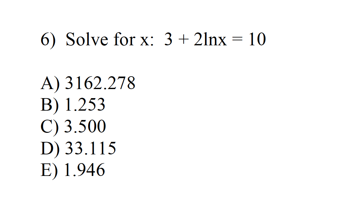 Solved 6) Solve for x: 3 + 2lnx = 10 A) 3162.278 B) 1.253 C) | Chegg.com