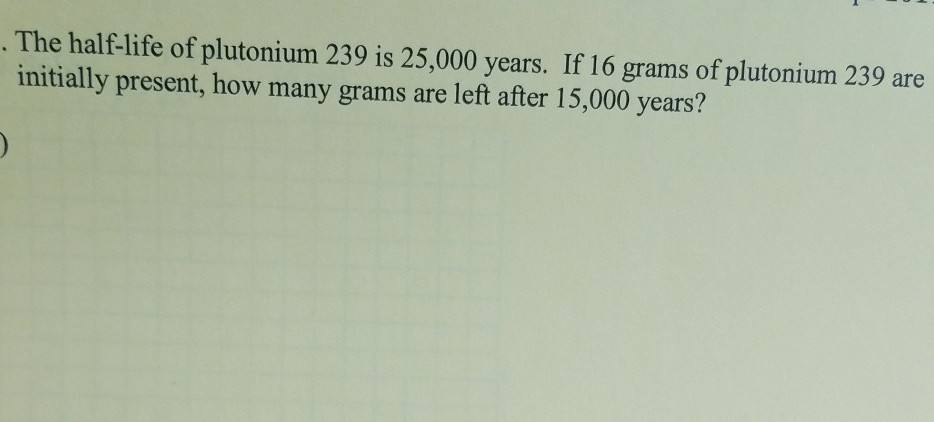Solved The half-life of plutonium 239 is 25,000 years. If 16 | Chegg.com