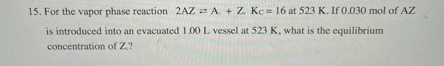 Solved 15. For the vapor phase reaction 2AZ⇄A2+Z2 KC=16 at | Chegg.com