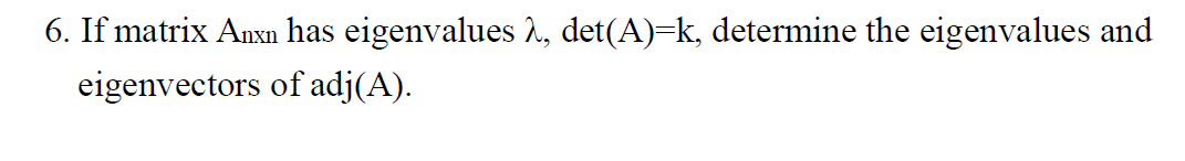 Solved 6. If matrix Anxn has eigenvalues 2, det(A)=k, | Chegg.com