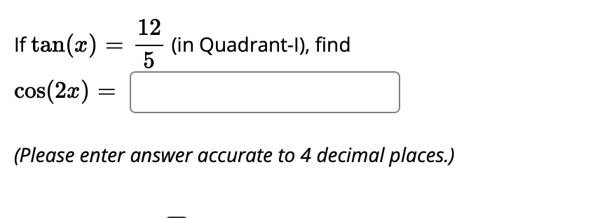 Solved If tan(x)=512 (in Quadrant-I), find cos(2x)= (Please | Chegg.com