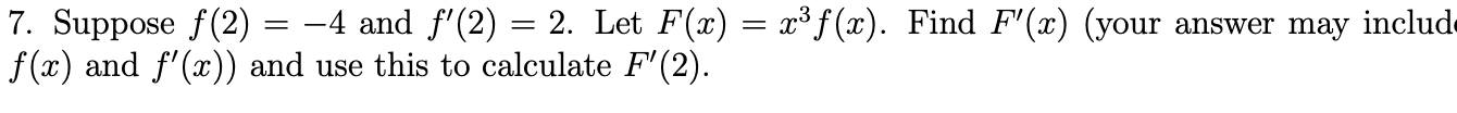Solved 7. Suppose f(2)=−4 and f′(2)=2. Let F(x)=x3f(x). Find | Chegg.com