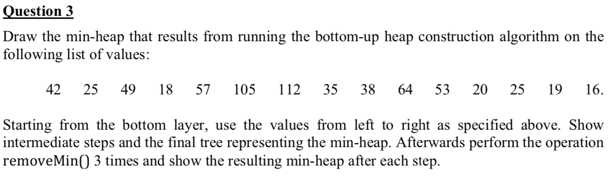 Solved Question 3 Draw the min-heap that results from | Chegg.com