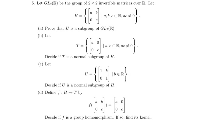 Solved 5, Let GL2(R) be the group of 2 × 2 invertible | Chegg.com Solved 5, Let GL2(R) be the group of 2 × 2 invertible | Chegg.com