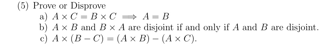 Solved (5) Prove or Disprove a) A×C=B×C A=B b) A×B and B×A | Chegg.com