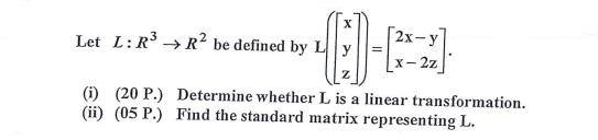 Solved Let L:R3→R2 be defined by L⎝⎛⎣⎡xyz⎦⎤⎠⎞=[2x−yx−2z]. | Chegg.com