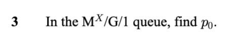 Solved 3 In the MX/G/1 queue, find p0. | Chegg.com