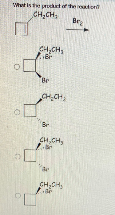 Solved What is the product of the reaction? CH₂CH₃ Br CH2CH3 | Chegg.com