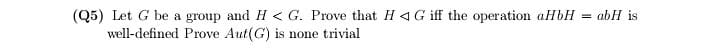 Solved (Q5) ﻿Let G ﻿be a group and H GaHbH=abHAut(G)H. | Chegg.com