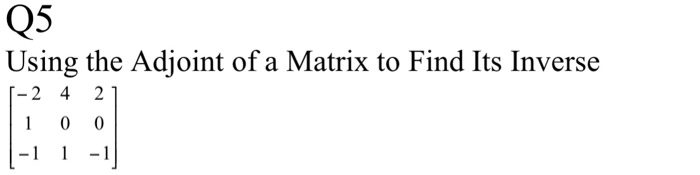 Solved Using the Adjoint of a Matrix to Find Its Inverse [-2 | Chegg.com