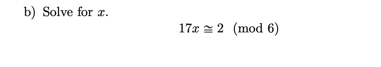 Solved b) Solve for x. 17x = 2 (mod 6) | Chegg.com