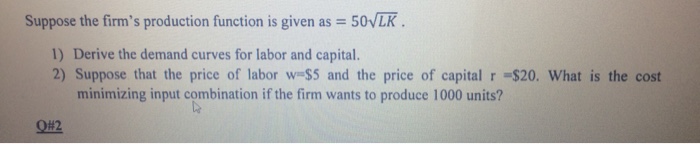 Solved Suppose the firm's production function is given as = | Chegg.com