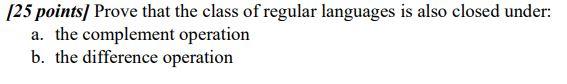 Solved [25 points] Prove that the class of regular languages | Chegg.com