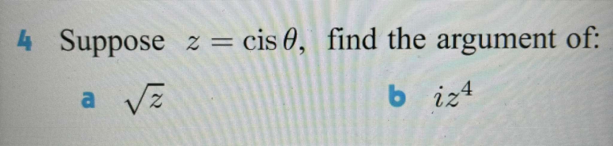 Solved 4 ﻿Suppose z=cisθ, ﻿find the argument of:a z2b iz4 | Chegg.com