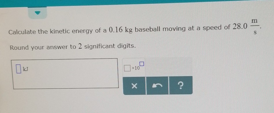 Solved Calculate the kinetic energy of a 0.16 kg baseball | Chegg.com