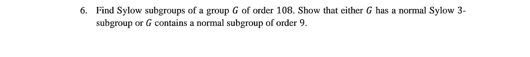 Solved 6. Find Sylow subgroups of a group G of order 108. | Chegg.com