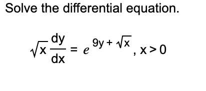 Solved Solve the differential equation. dy 9y+√x √x- = e dx | Chegg.com