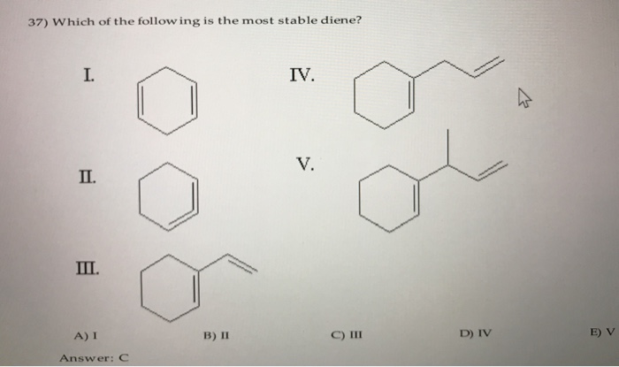 Solved 37) Which of the follow ing is the most stable diene? | Chegg.com