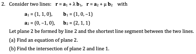Solved 2. Consider two lines: r=a1+λb1,r=a2+μb2 with | Chegg.com