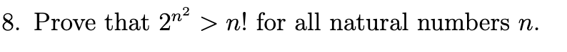 Solved 8. Prove that 2n2>n ! for all natural numbers n. | Chegg.com