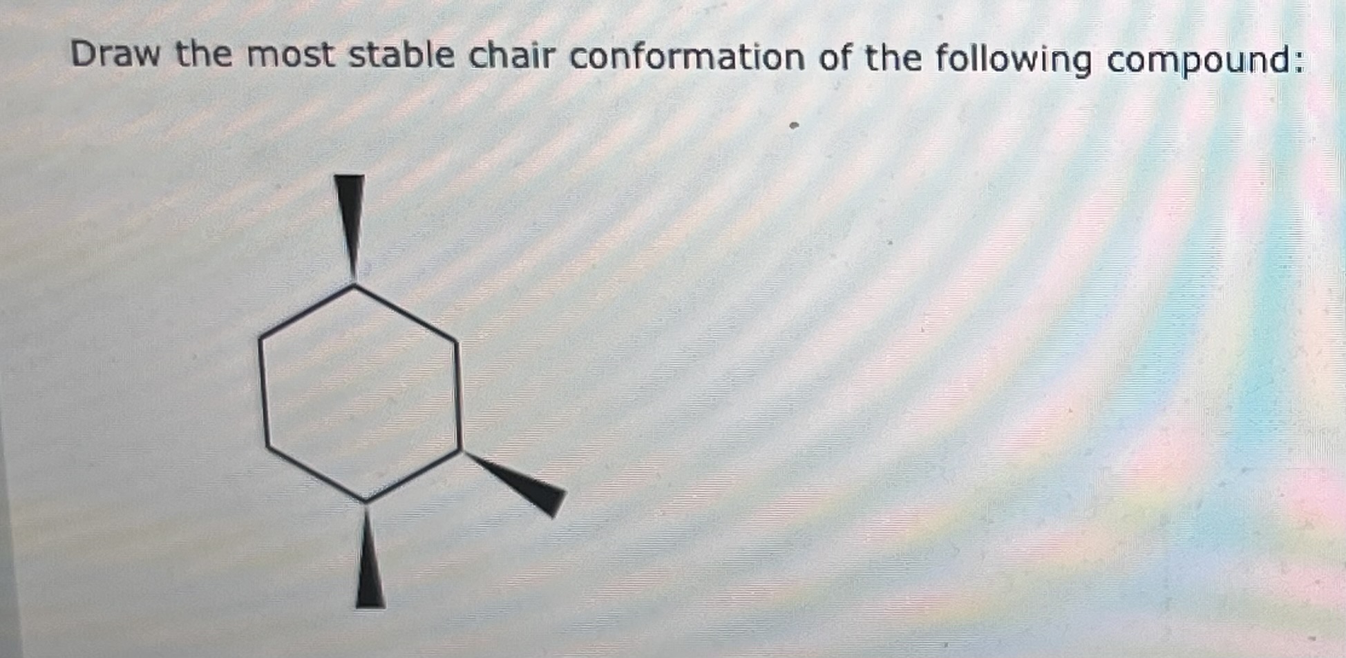 Solved Draw the most stable chair conformation of the | Chegg.com