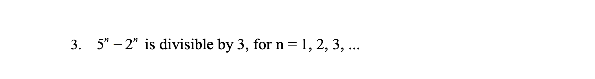 Solved 3. 5n−2n is divisible by 3 , for n=1,2,3,… | Chegg.com