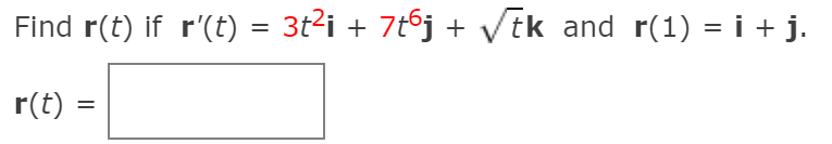 Solved Find r(t) if r'(t) = 3t2i + 7+ój + tk and r(1) = i + | Chegg.com