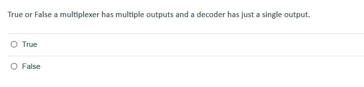 Solved True or False a multiplexer has multiple outputs and | Chegg.com