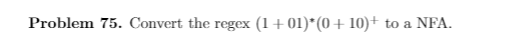 Solved Problem 75. Convert the regex (1 +01)*0+ 10+ to a | Chegg.com