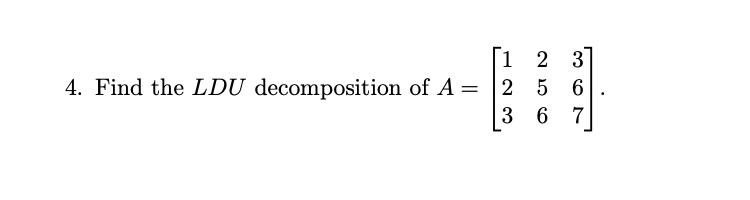 Solved 1 2 3 4. Find the LDU decomposition of A = 2 5 6 . 3 | Chegg.com