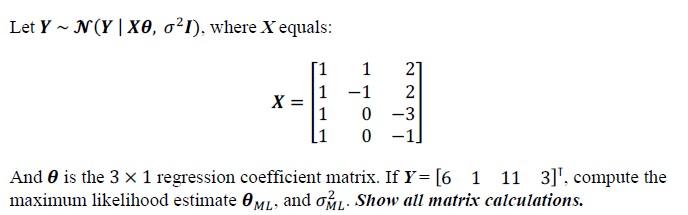 Solved Let Y∼N(Y∣Xθ,σ2I), where X equals: | Chegg.com