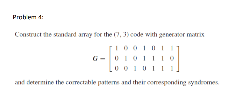 Solved Problem 4: Construct the standard array for the (7,3) | Chegg.com