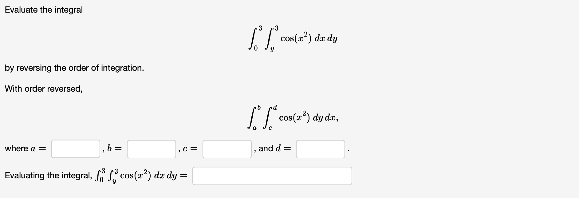 Solved Evaluate the integral ∫03∫y3cos(x2)dxdy by reversing | Chegg.com