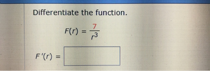 Solved Differentiate the function. F(r) = 7 r3 F'(r) = | Chegg.com