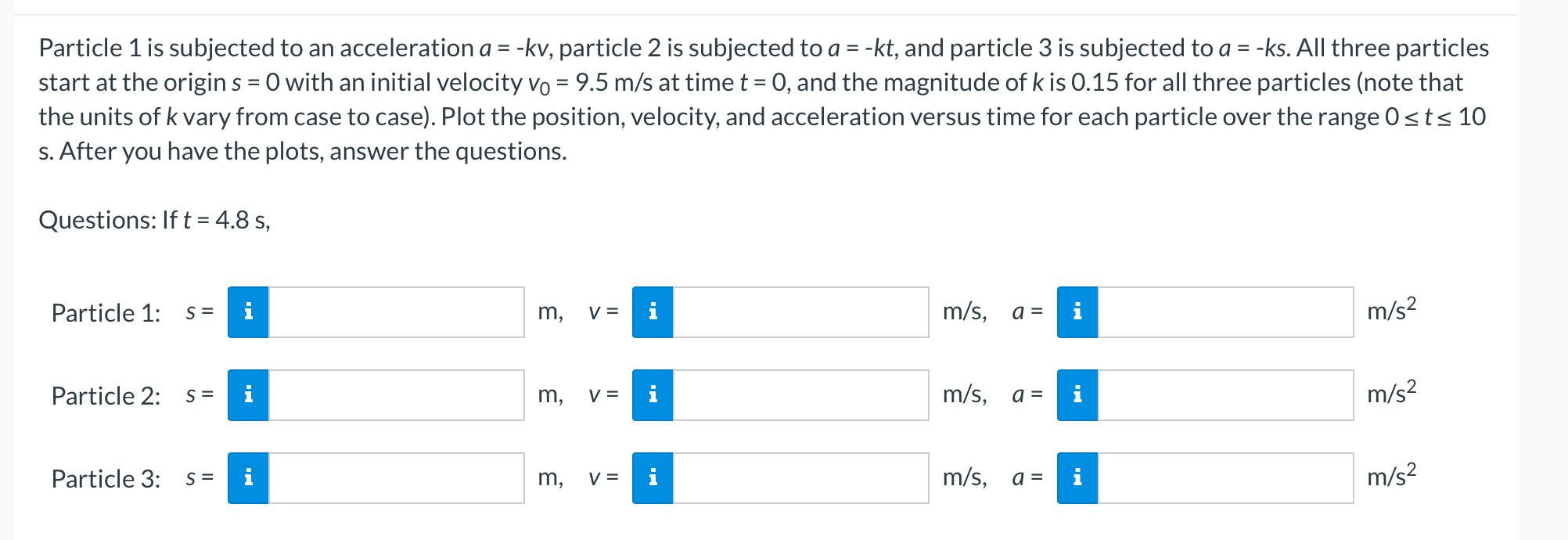 Solved Particle 1 is subjected to an acceleration a=−kv, | Chegg.com
