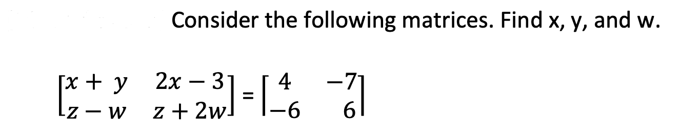 Solved Consider the following matrices. Find x,y, and w. | Chegg.com