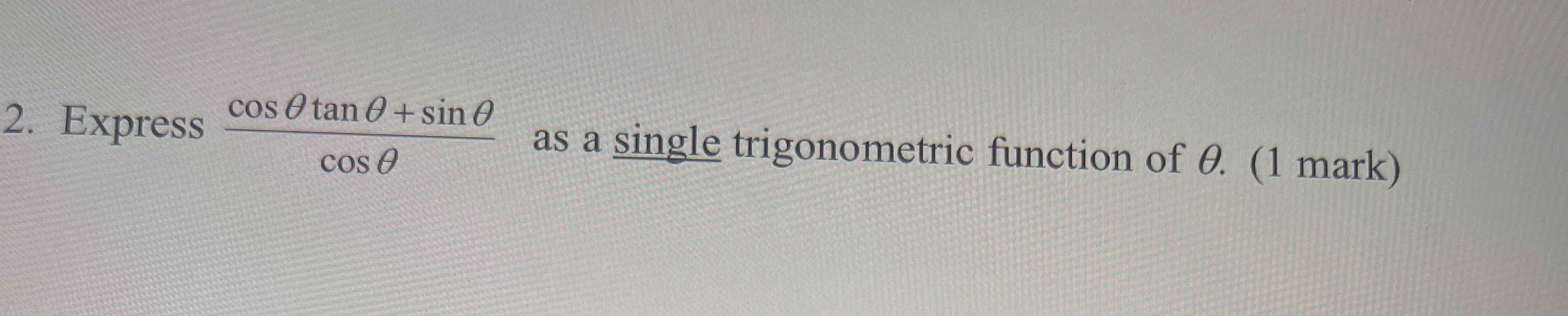 Solved Express cosθtanθ+sinθcosθ ﻿as a single trigonometric | Chegg.com