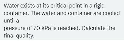 Solved Water exists at its critical point in a rigid | Chegg.com