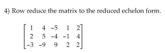 Solved 4) Row reduce the matrix to the reduced echelon form. | Chegg.com