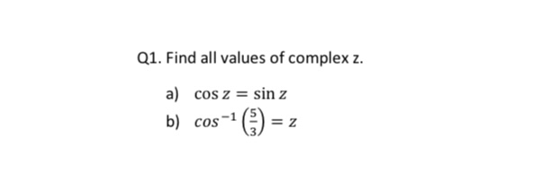 Solved Q1. Find all values of complex z. a) cosz=sinz b) | Chegg.com