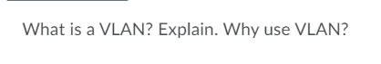 Solved What is a VLAN? Explain. Why use VLAN? | Chegg.com