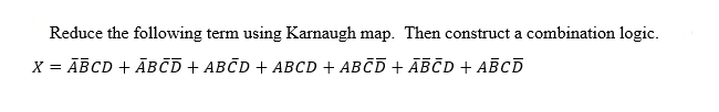 Solved Reduce the following term using Karnaugh map. Then | Chegg.com