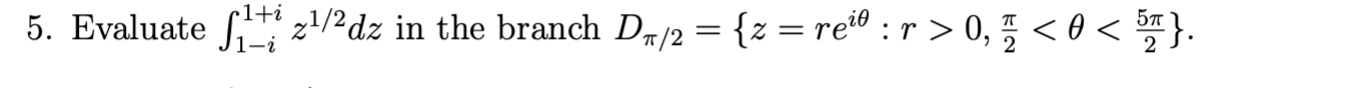 Solved 5. Evaluate ∫1−i1+iz1/2dz in the branch | Chegg.com