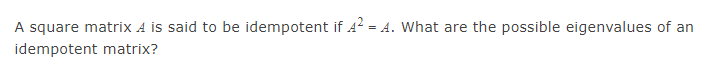 Solved A square matrix A is said to be idempotent if A2 = A. | Chegg.com