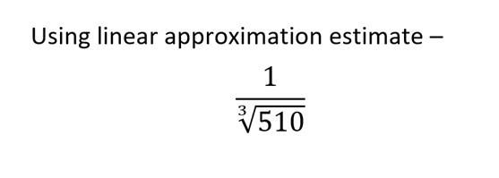 Solved Using linear approximation estimate - 1 510 | Chegg.com