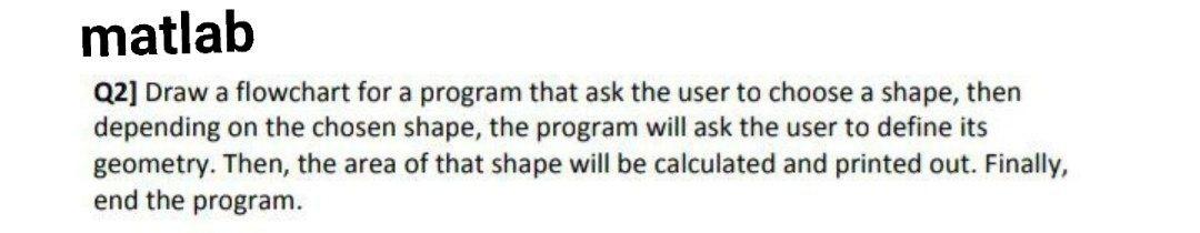 Solved matlab Q2] Draw a flowchart for a program that ask | Chegg.com