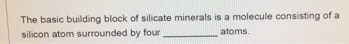 Solved The basic building block of silicate minerals is a | Chegg.com