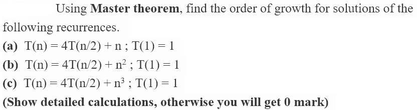Solved = Using Master theorem, find the order of growth for | Chegg.com