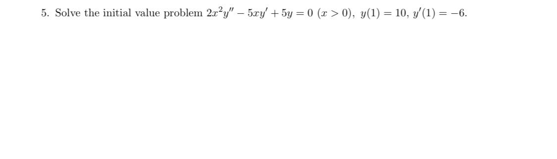 Solved 5. Solve the initial value problem 2x²y" – 5xy' + 5y | Chegg.com