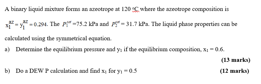 Solved A binary liquid mixture forms an azeotrope at 120 C | Chegg.com